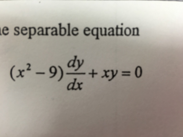 Solved e separable equation dy (x2-9) -+xy = 0 dx | Chegg.com