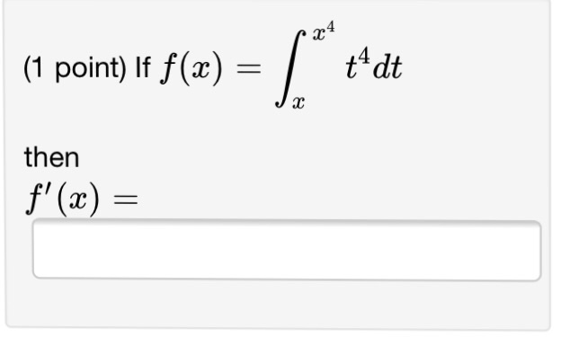 Solved If f(x) = integral x^4_x t^4 dt then f'(x) = | Chegg.com