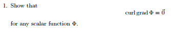 Solved 1. Show that curl grad Φ = for any scalar function Φ. | Chegg.com