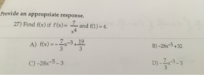 Solved Find f(x) if f'(X) = 7/x4 and f(1) = 4. Find the | Chegg.com Solved Find f(x) if f'(X) = 7/x4 and f(1) = 4. Find the | Chegg.com