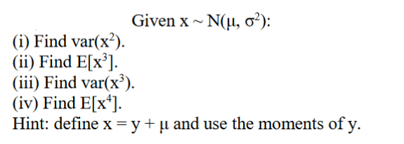 Solved Given x~N(mu, sigma^2) Find var(x^2). Find E[x^3]. | Chegg.com