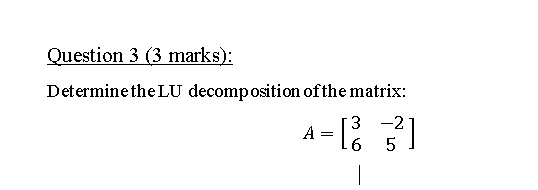 Solved Question 3 (3 marks): Determine the LU decomposition | Chegg.com