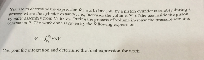 Solved You are to determine the expression for work done, W, | Chegg.com