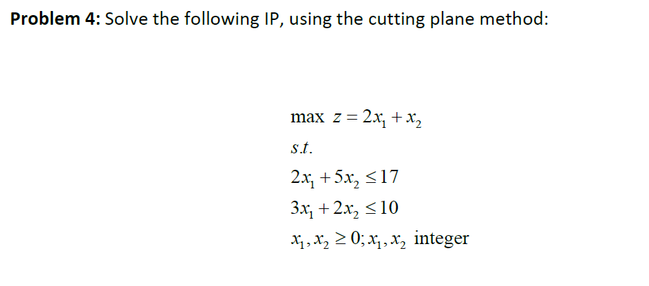 Solved Problem 4: Solve the following IP, using the cutting | Chegg.com