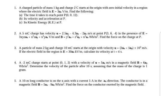 Solved A charged particle of mass 1 kg and charge 2 C starts | Chegg.com