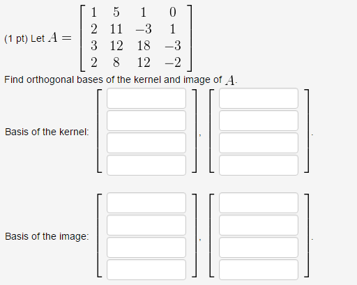 Solved Find orthogonal bases of the kernel and image of A. | Chegg.com