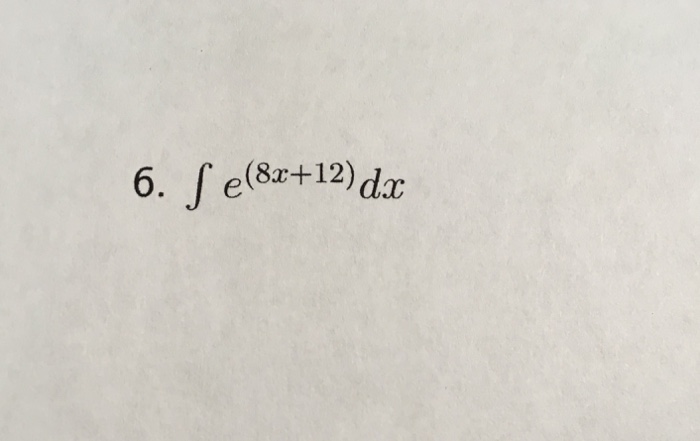 Solved integral e^(8x + 12)dx | Chegg.com