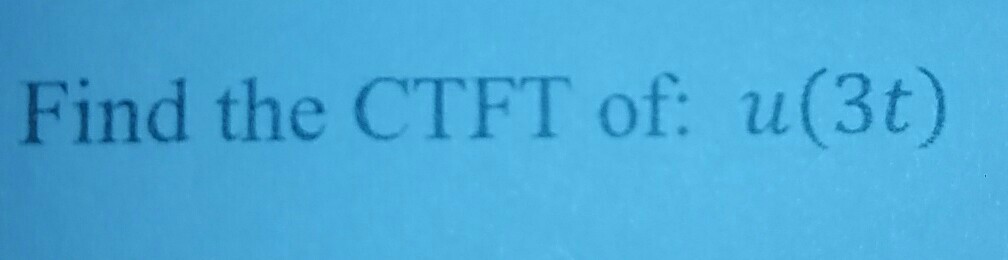 Solved Find the CTFT of: u(3t) | Chegg.com