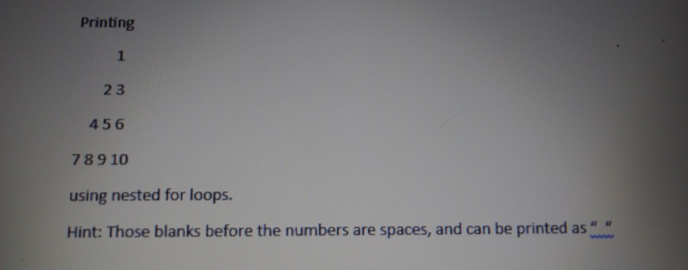 Solved Printing 2 3 456 789 10 using nested for loops. Hint: | Chegg.com Solved Printing 2 3 456 789 10 using nested for loops. Hint: | Chegg.com