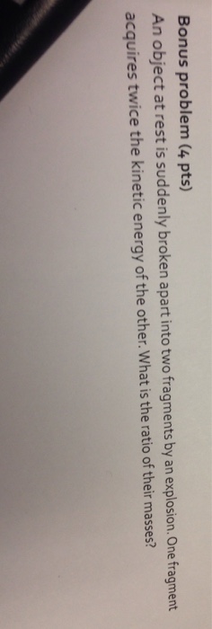 Solved Bonus problem An object at rest is suddenly broken | Chegg.com