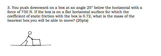 Solved 3. You push downward on a box at an angle 25° below | Chegg.com