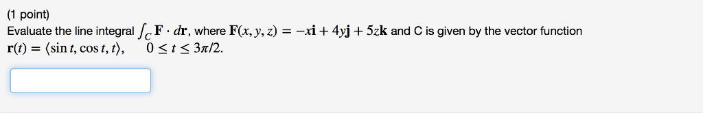 Solved (1 point) Evaluate the line integral cF. dr, where | Chegg.com