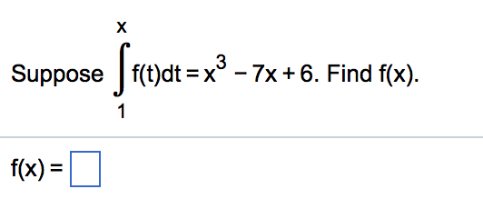 Solved Suppose integral^x_1 f(t)dt = x^3 - 7x + 6. Find | Chegg.com