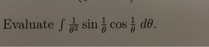 Solved Evaluate integral 1/theta^2 sin 1/theta COS 1/theta d | Chegg.com