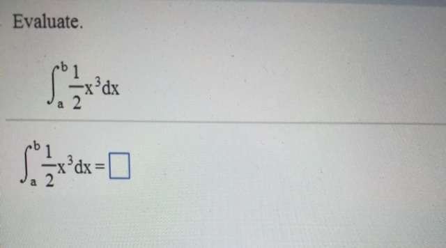 Solved Evaluate. integral^b_a 1/2X^3dX integral^b_a | Chegg.com