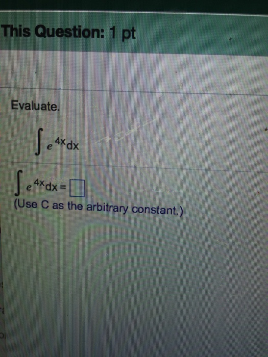Solved Evaluate. integral e^4x dx (Use C as the arbitrary | Chegg.com