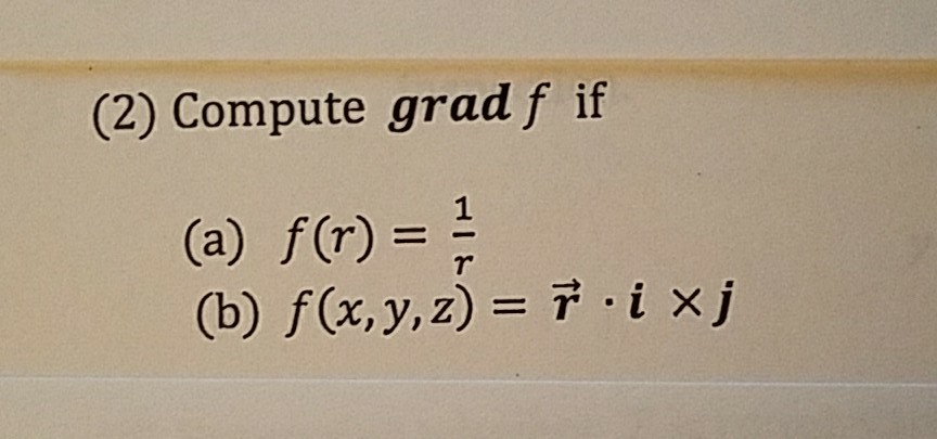 Solved (2) Compute grad f if (a) f(r) =- (b) f(x,y,z)= r , i | Chegg.com