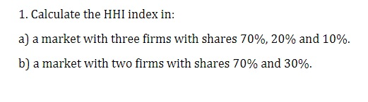 Solved 1. Calculate the HHI index in: a) a market with three | Chegg.com