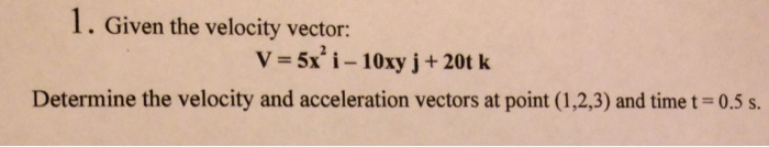 Solved Given the velocity vector: V = 5x^I - 10xy j + 20 t k | Chegg.com