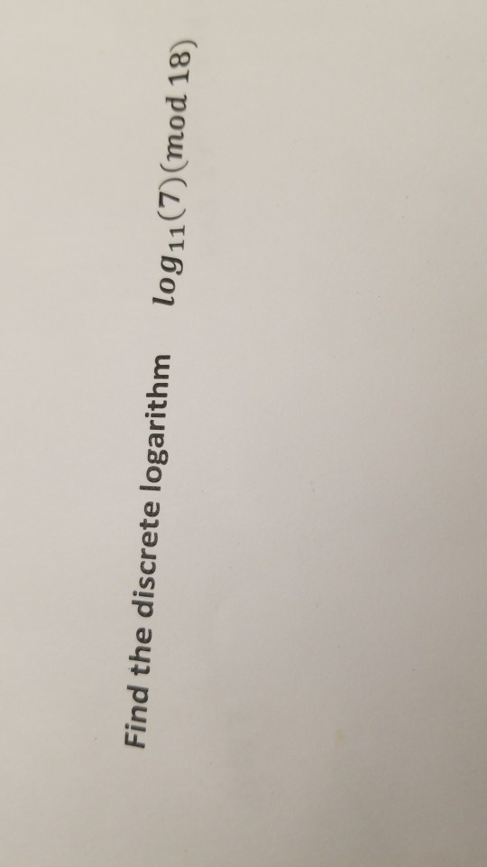 Solved Find the discrete logarithm log1(7) (mod 18) | Chegg.com