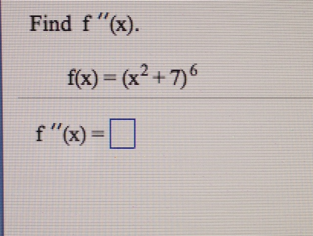 Solved Find f ??(x). f(x) = (x^2 + 7)^6 f??(x) = | Chegg.com