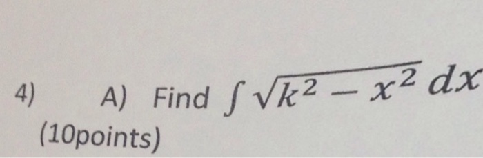 Solved Find integral square root k^2-x^2 dx | Chegg.com