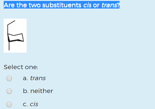 Solved Are the two substituents cis or trans Select one: a. | Chegg.com