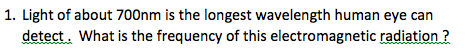 Solved 1. Light of about 700nm is the longest wavelength | Chegg.com