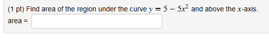 Solved Find area of the region under the curve y = 5 - 5 x^2 | Chegg.com