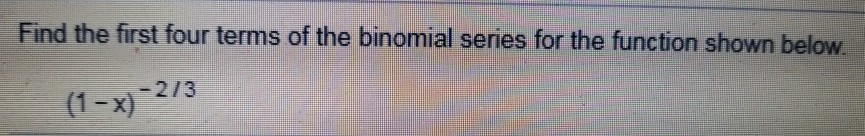 Solved Find the first four terms of the binomial series for | Chegg.com