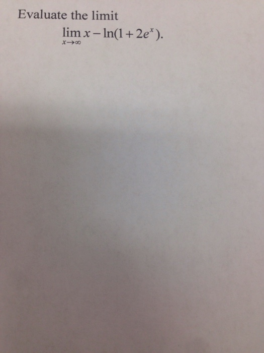 Solved Evaluate the limit lim x tends to x- ln (1 + 2e^x). | Chegg.com