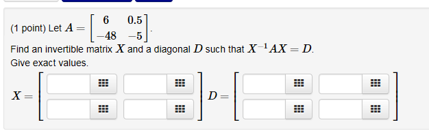 Solved Let A = [6 0.5 -48 -5] Find an invertible matrix X | Chegg.com
