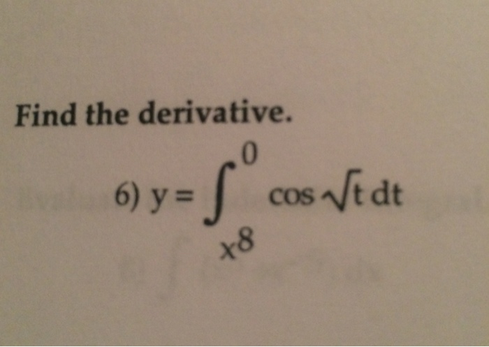 Solved Find the derivative . 6) y=integrate x^8 between 0 | Chegg.com