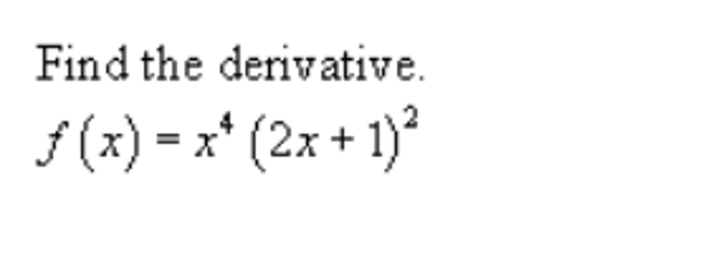 Solved: Find The Derivative. F(x) = X^4 (2x + 1)^2 | Chegg.com