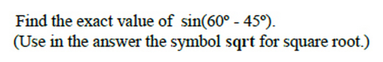 Solved Find the exact value of sin(60 degree - 45 degree). | Chegg.com