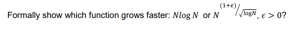 Solved Formally show which function grows faster: Nlog N or | Chegg.com