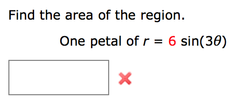 Solved Find the area of the region. One petal of r = 6 | Chegg.com
