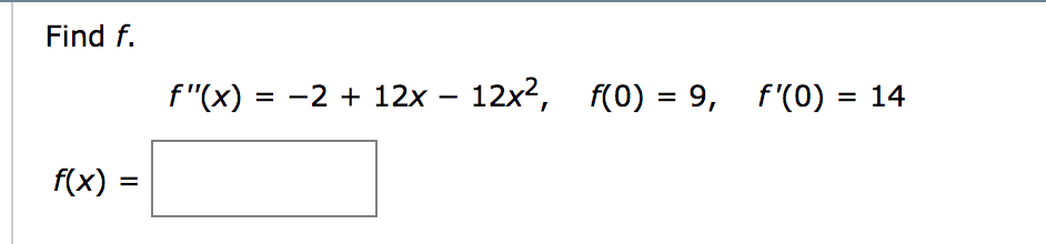 Solved Find f. f"(x) =-2 + 12x-12x2, f(0) = 9, f'(0) = 14 | Chegg.com