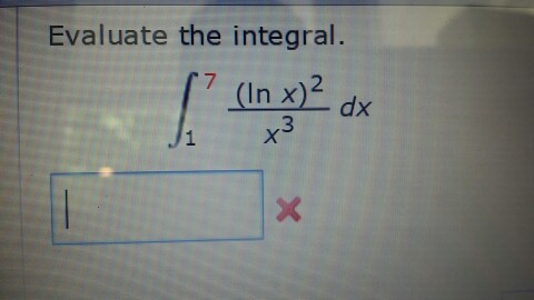 Solved Evaluate the integral integral_1^7 (ln x)^2/x^3 dx | Chegg.com