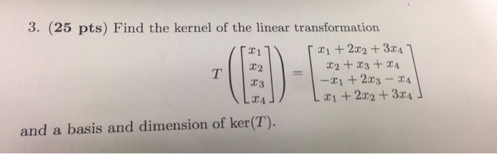 Solved Find the kernel of the linear transformation T([x_1 | Chegg.com