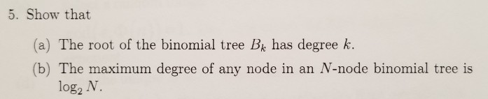 Solved 5. Show that (a) The root of the binomial tree Bk has | Chegg.com