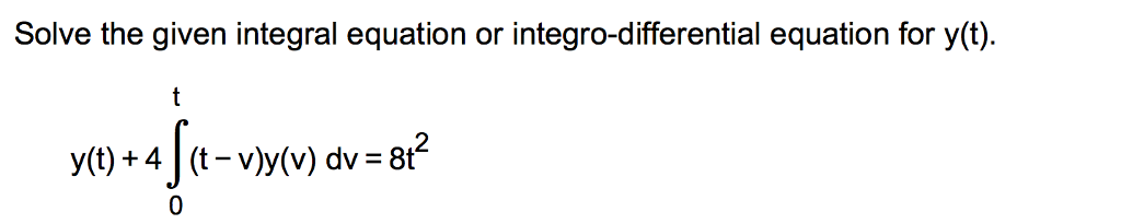 Solved Solve the given integral equation or | Chegg.com