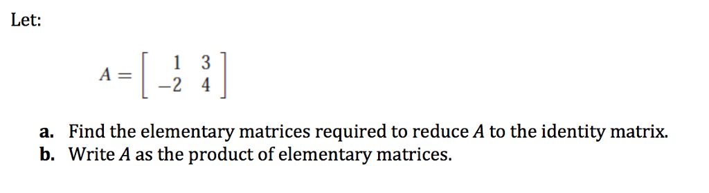Solved Let A = [1 -2 3 4] a. Find the elementary matrices | Chegg.com