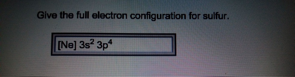 Solved Give the full electron configuration for sulfur | Chegg.com