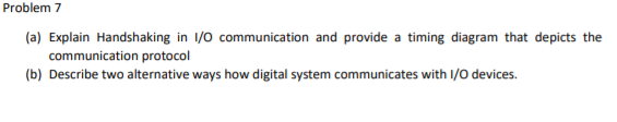 Solved Problem 7 (a) Explain Handshaking in I/O | Chegg.com