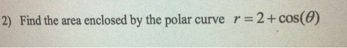 Solved Find the area enclosed by the polar curve r = 2 + cos | Chegg.com