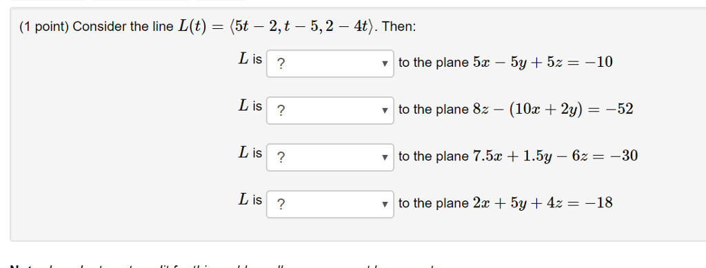 Solved (1 point) Consider the line L(t) = 〈5t-2, t-5,2-4t). | Chegg.com Solved (1 point) Consider the line L(t) = 〈5t-2, t-5,2-4t). | Chegg.com