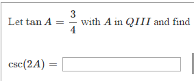 Solved Let tan A = 3/4 with A in QIII and find csc (2A) = | Chegg.com