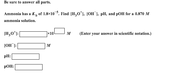 Solved Ammonia has a Kb of 1.8x10-5. Find [H3O+], [OH-], pH, | Chegg.com