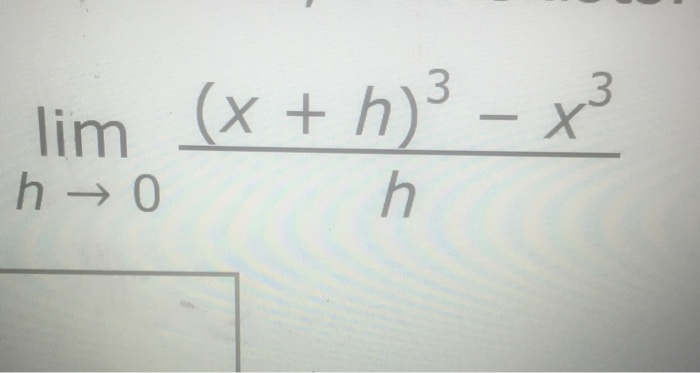 Solved lim h rightarrow 0 (x + h)^3 - x^3 / h | Chegg.com